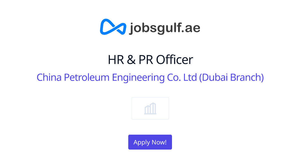 HR & PR Officer at China Petroleum Engineering Co. Ltd (Dubai Branch) in Dubai - 5 - 10 years of ...